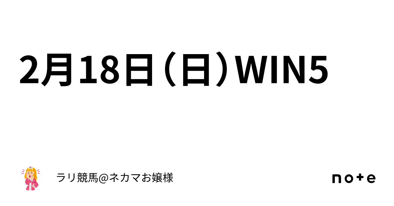 2月18日（日）WIN5 ｜ラリ競馬@ネカマお嬢様