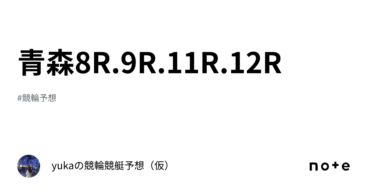 青森8R.9R.11R.12R｜yukaの競輪🚴‍♀️競艇予想🚤 （仮）