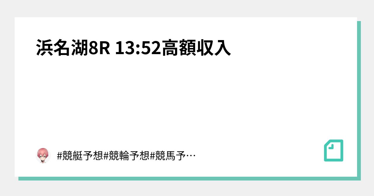 浜名湖8R 13:52👑高額収入👑｜#競艇予想#競輪予想#競馬予想#オートレース予想｜note