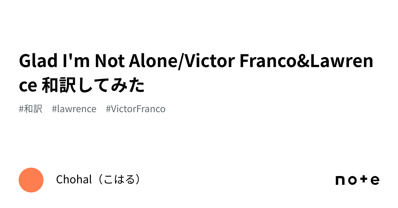 Glad I'm Not Alone/Victor Franco&Lawrence 和訳してみた｜Chohal（こはる）