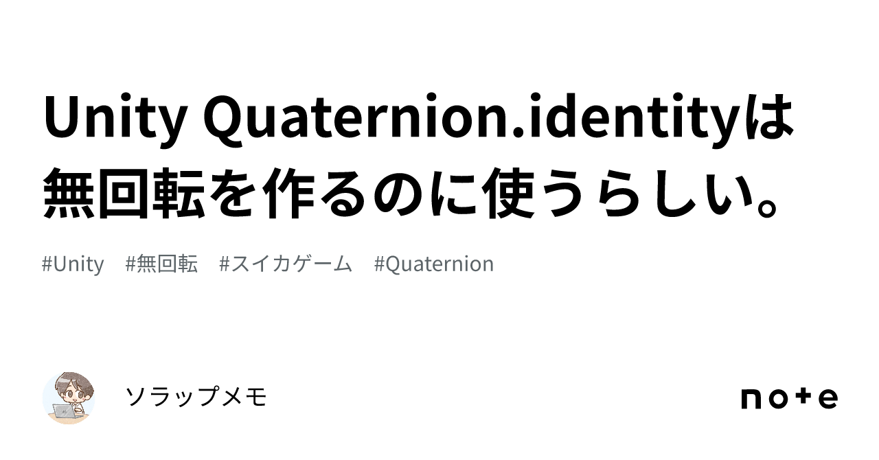 Unity Quaternion.identityは無回転を作るのに使うらしい。｜ソラップ | Udemy講師 | Unity | 個人ゲーム ...