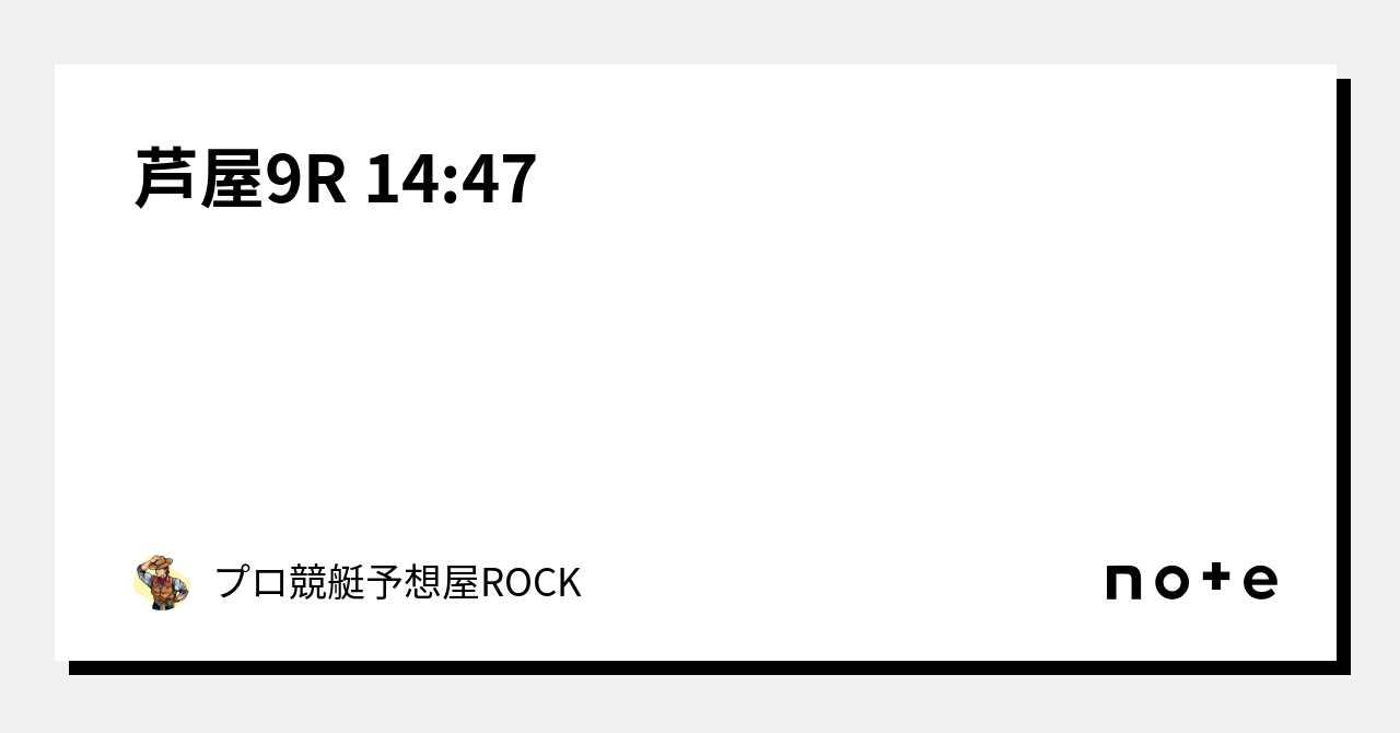 芦屋9R 14:47｜🏴‍☠️🕶️プロ競艇予想屋ROCK🕶️🏴‍☠️