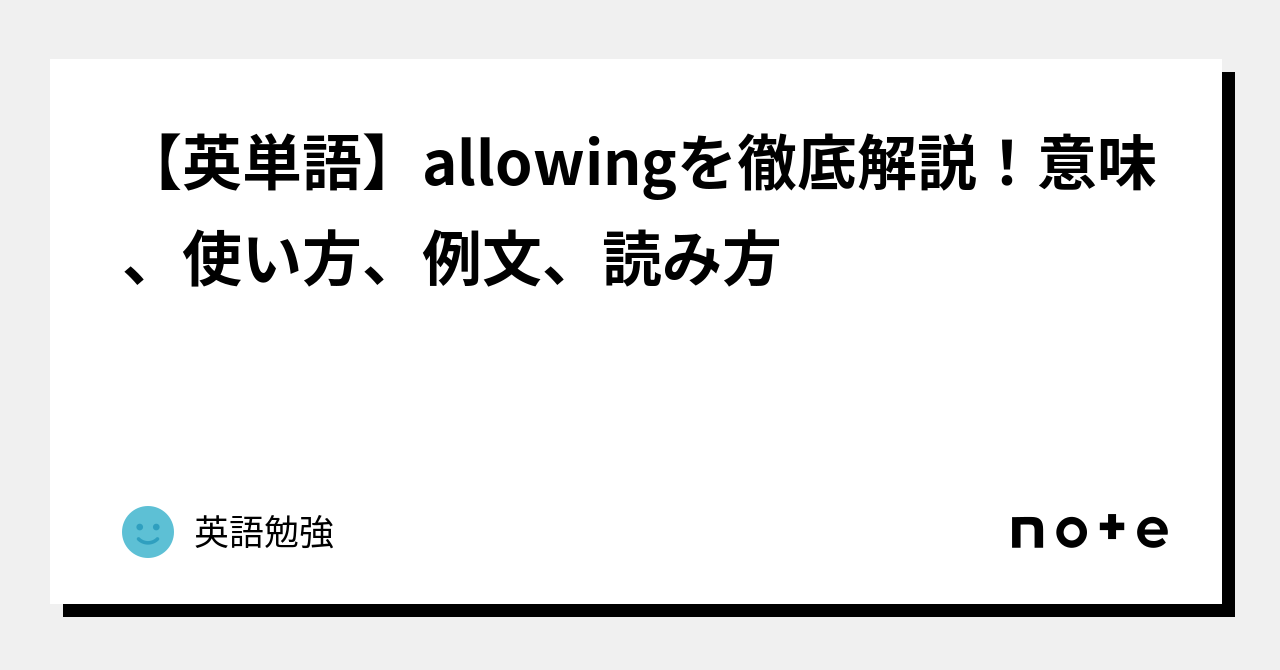 【英単語】allowingを徹底解説！意味、使い方、例文、読み方｜英語勉強