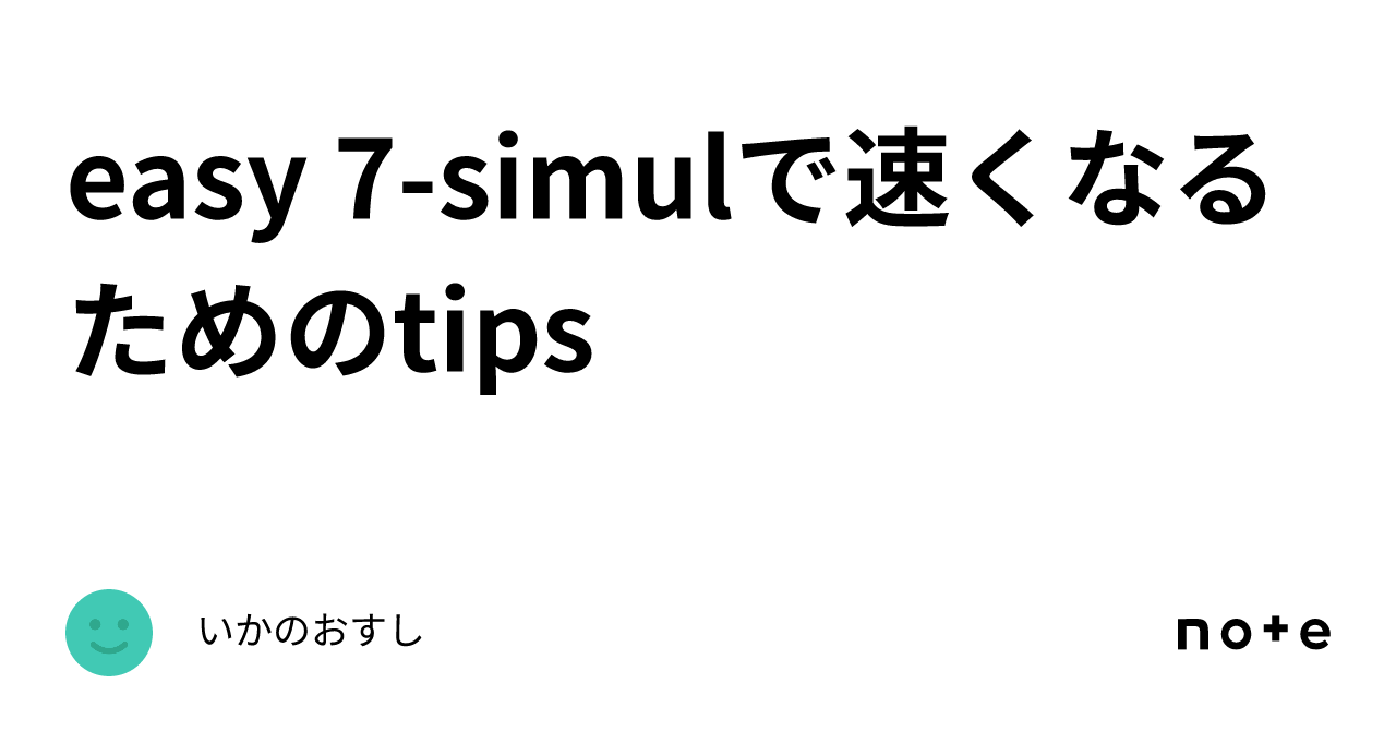 easy 7-simulで速くなるためのtips｜いかのおすし(いかおす)