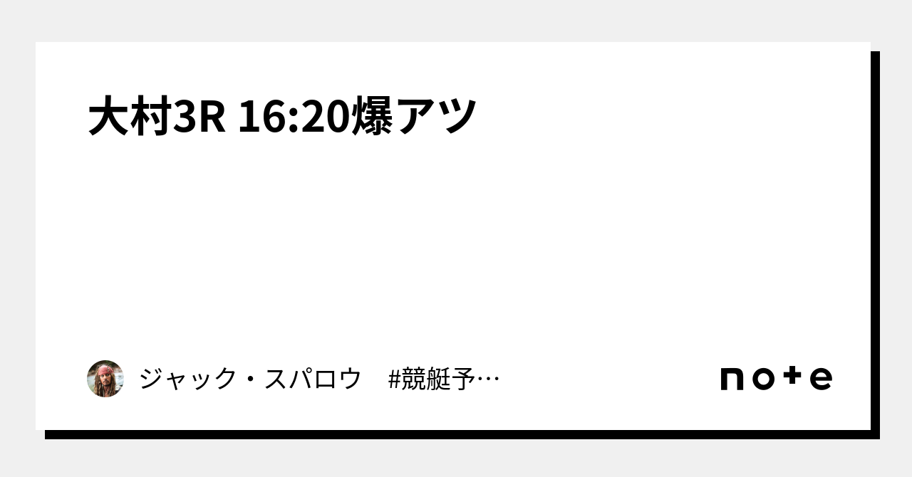 大村3R 16:20 ️‍🔥爆アツ ️‍🔥｜ジャック・スパロウ #競艇予想 #ボートレース｜note