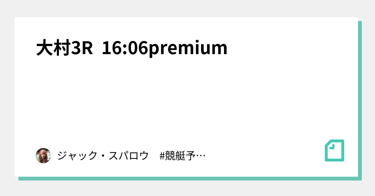 大村3R 16:06⚠️premium⚠️｜ジャック・スパロウ #競艇予想 #ボートレース｜note