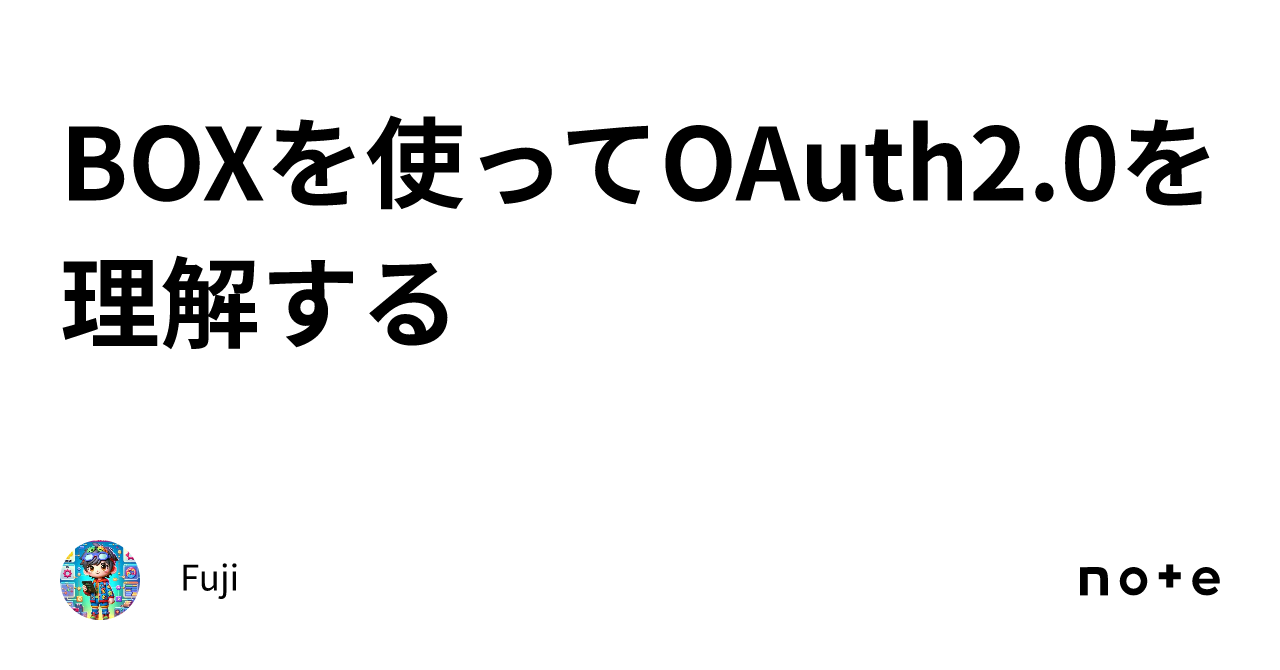BOXを使ってOAuth2.0を理解する｜Fuji