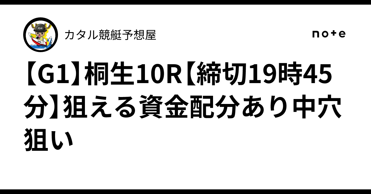 🔥🌐【G1】桐生10R【締切19時45分】🔥🌐狙える🔥🌐資金配分あり🔥中穴狙い🔥｜カタル競艇予想屋