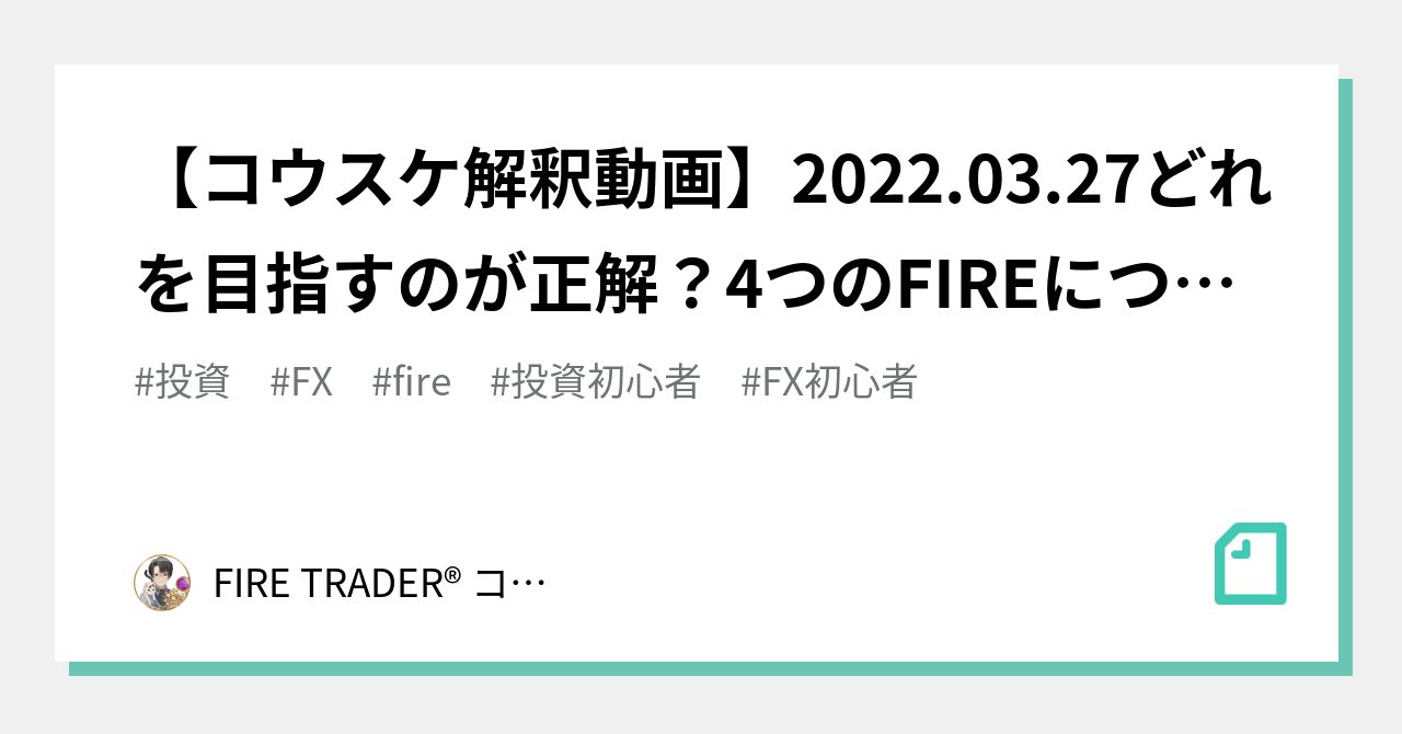 【コウスケ解釈動画】2022.03.27どれを目指すのが正解？4つのFIREについて徹底解説｜FIRE TRADER® コウスケ 🐾