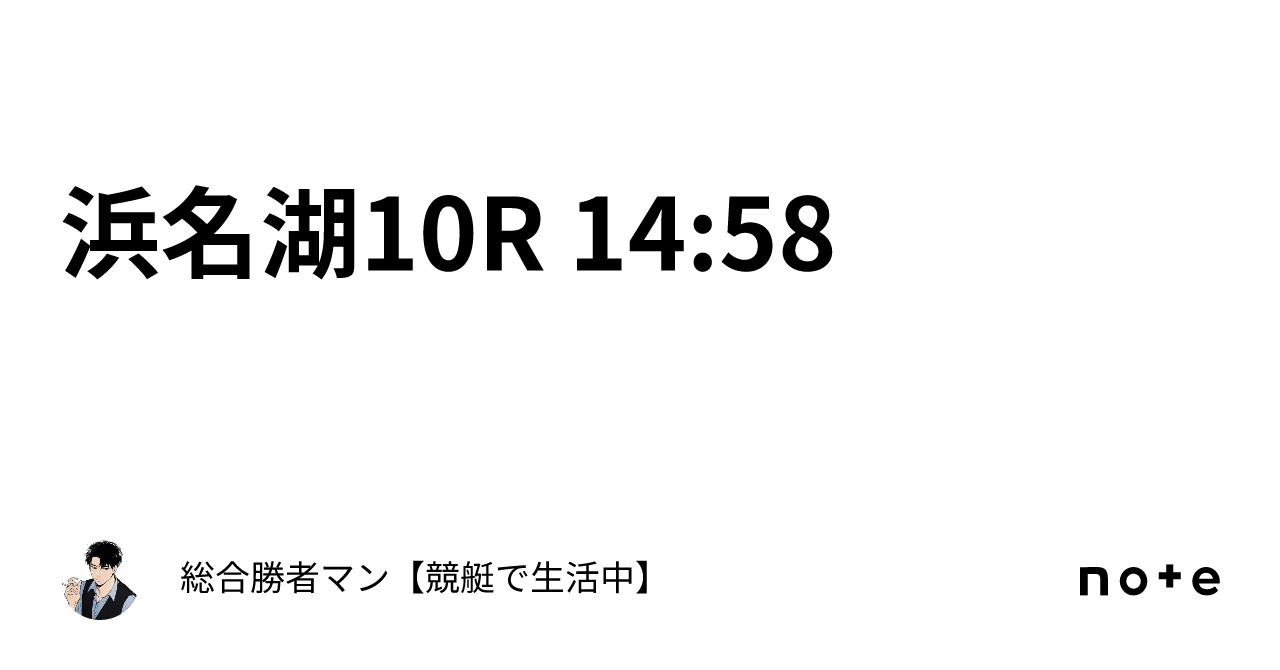 浜名湖10R 14:58｜総合勝者マン【競艇で生活中】