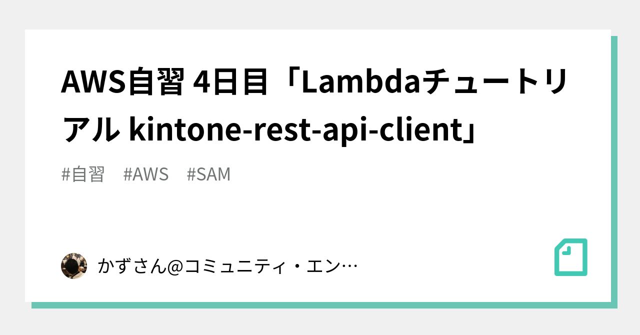 AWS自習 4日目「Lambdaチュートリアル kintone-rest-api-client」｜かずさん@コミュニティ・エンジニア