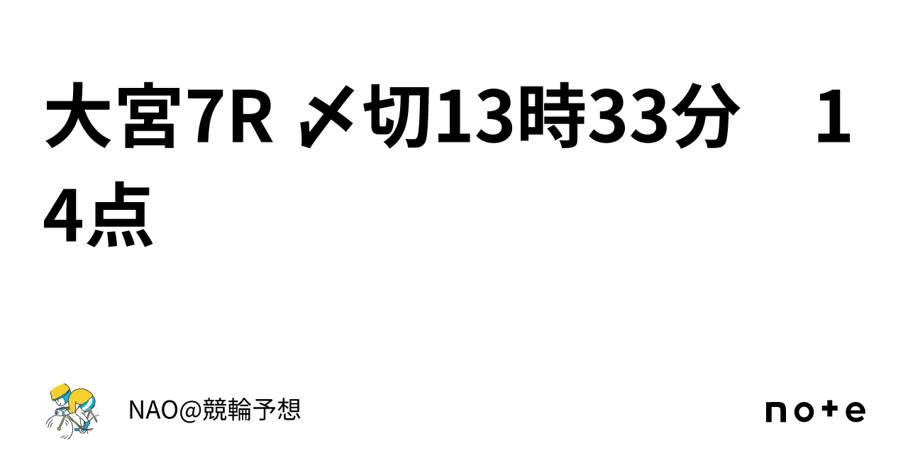 大宮7R 〆切13時33分 14点｜NAO@競輪予想