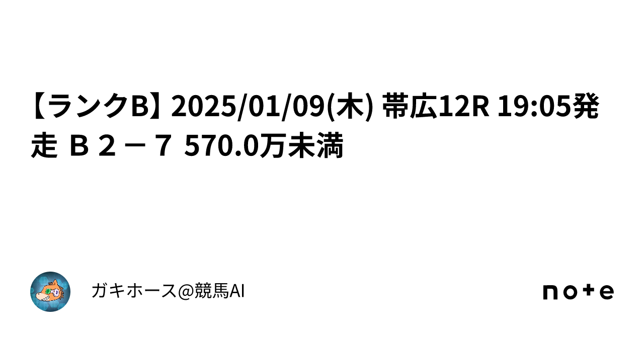 【ランクB】 2025/01/09(木) 帯広12R 19:05発走 B2－7 570.0万未満｜ガキホース@競馬AI