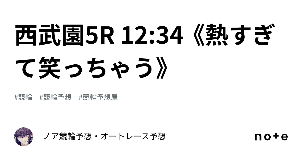西武園5R 12:34 《熱すぎて笑っちゃう》｜ ノア💎競輪予想・オートレース予想💎