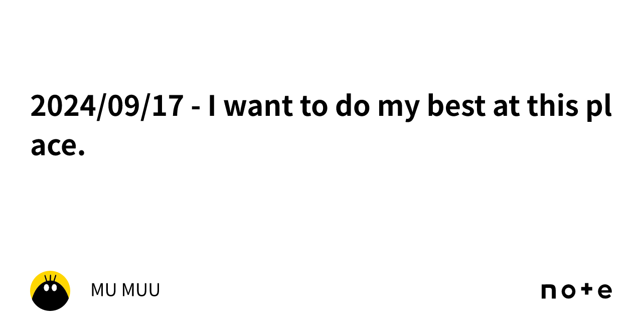 2024/09/17 - I want to do my best at this place.｜MU MUU