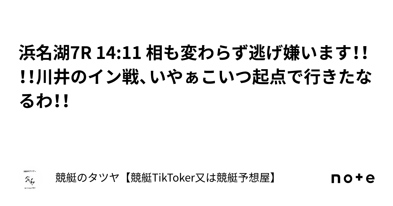 浜名湖7R 14:11 相も変わらず逃げ嫌います！！！！川井のイン戦、いやぁこいつ起点で行きたなるわ！！｜競艇のタツヤ【競艇TikToker又は競艇予想屋】