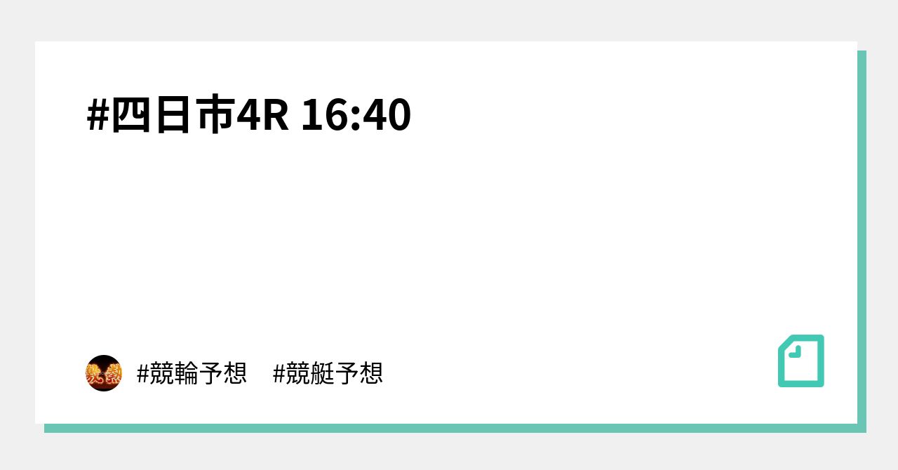 💣💣💣#四日市4R 16:40💣💣💣｜#競輪予想 #競艇予想｜note