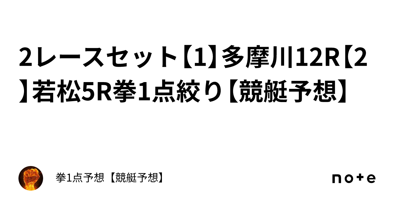 🔥2レースセット🔥【1】多摩川12R【2】若松5R🔥拳1点絞り【競艇予想】｜拳1点予想【競艇予想】