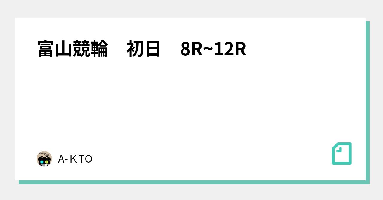 富山競輪 初日 8R~12R ｜A-KTO｜note