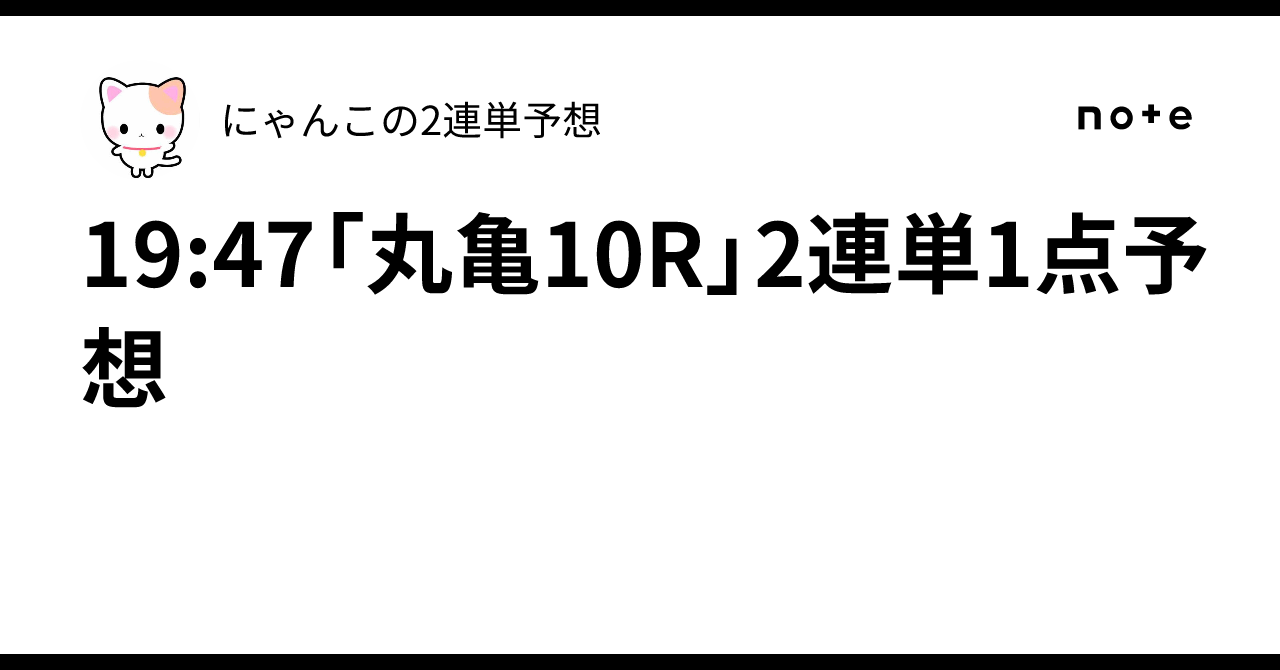 🌼19:47🌼「丸亀10R」2連単1点予想🎀 ｜にゃんこの2連単予想🎯