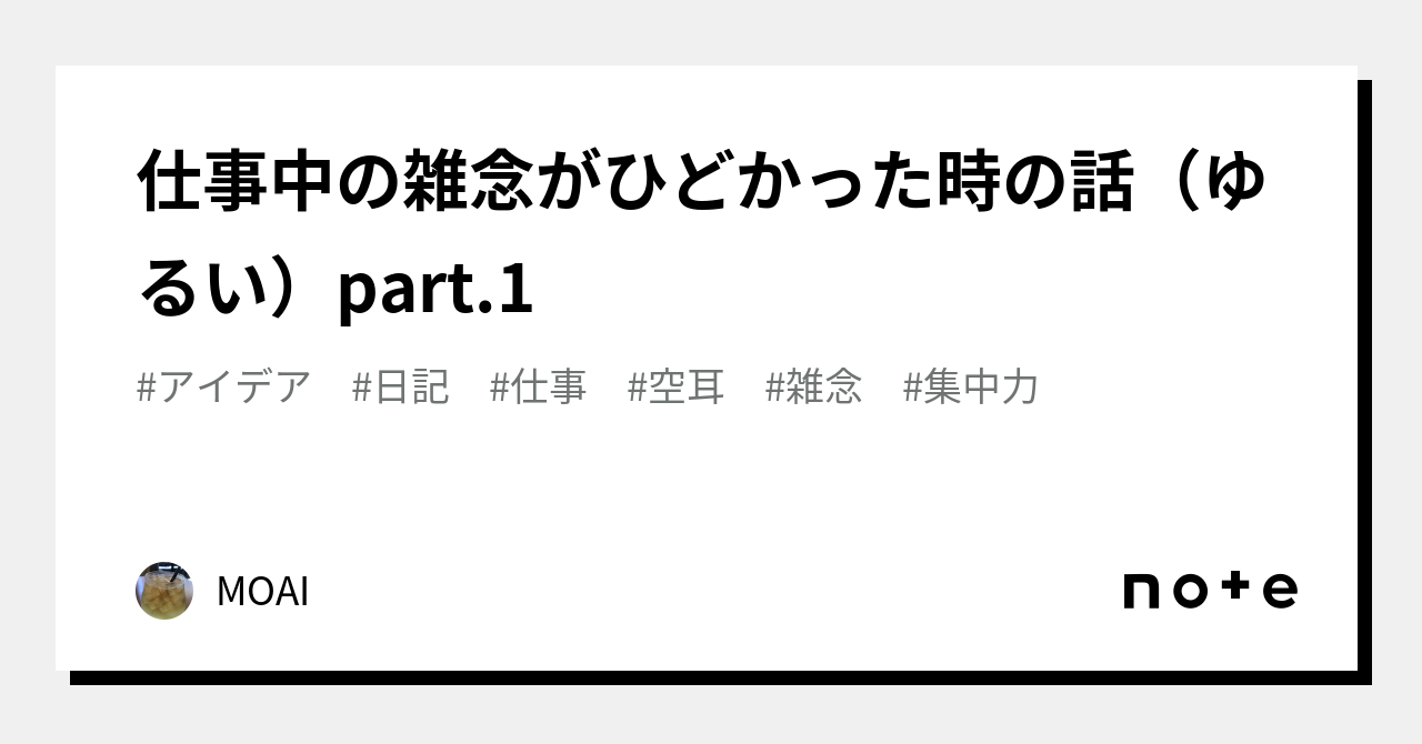 仕事中の雑念がひどかった時の話（ゆるい）part.1｜MOAI｜note