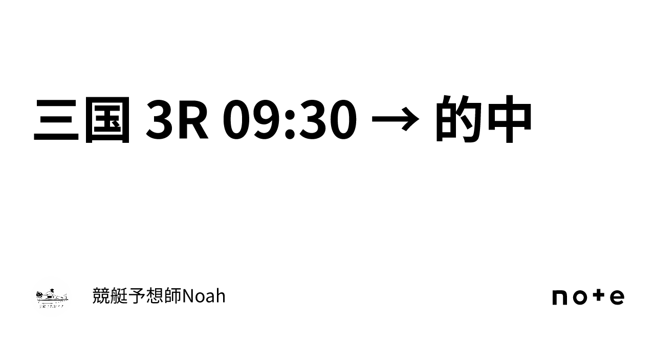 三国 3R 09:30 → 的中🎯｜競艇予想師Noah
