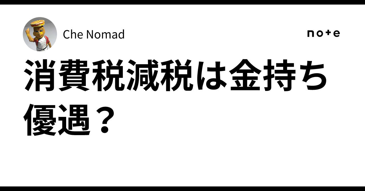 消費税減税は金持ち優遇？｜Che Nomad