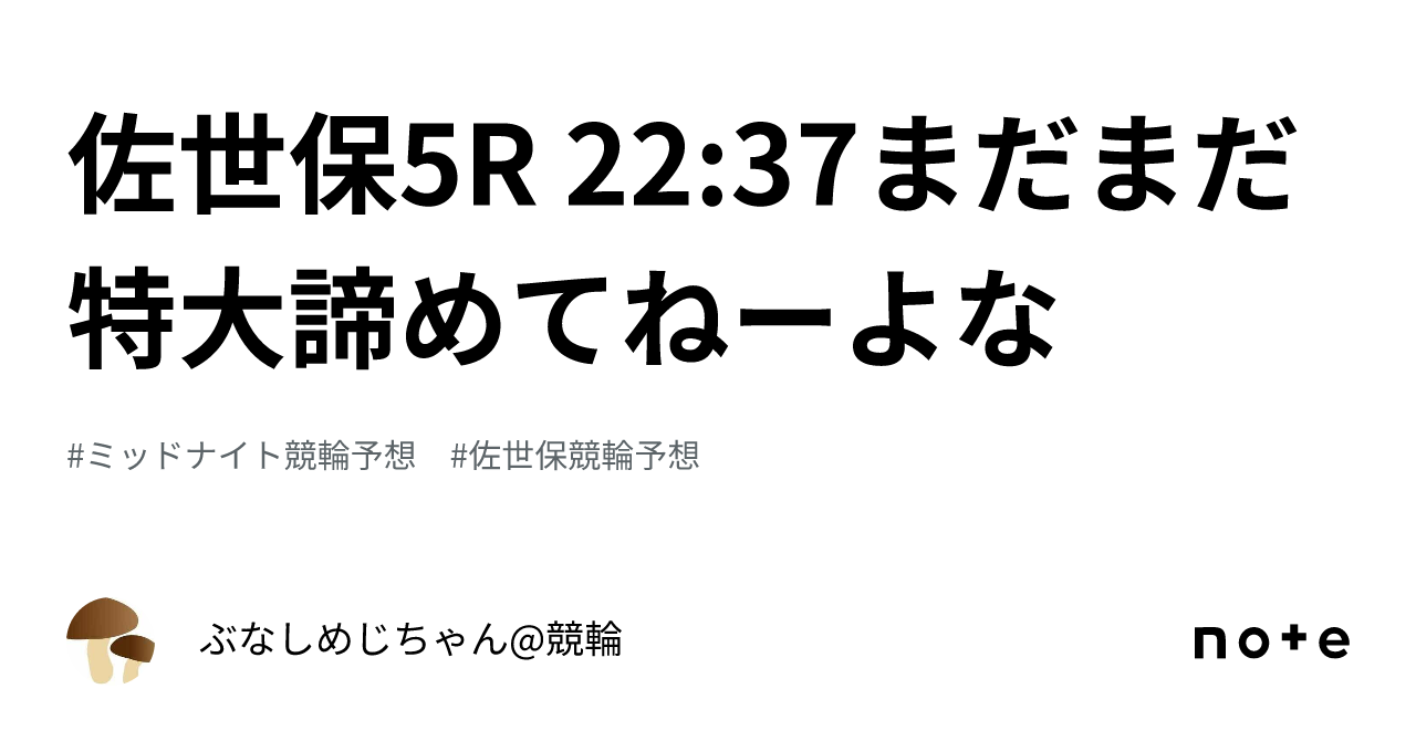 佐世保5R 22:37⁉️🎯まだまだ特大諦めてねーよな🎯⁉️｜ぶなしめじちゃん@競輪