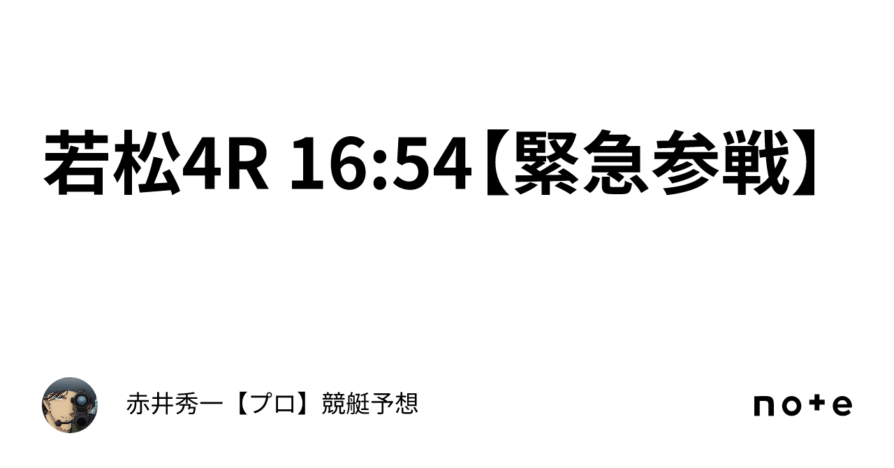 若松4R 16:54【緊急参戦】｜赤井秀一👑【プロ】🔥競艇予想🔥