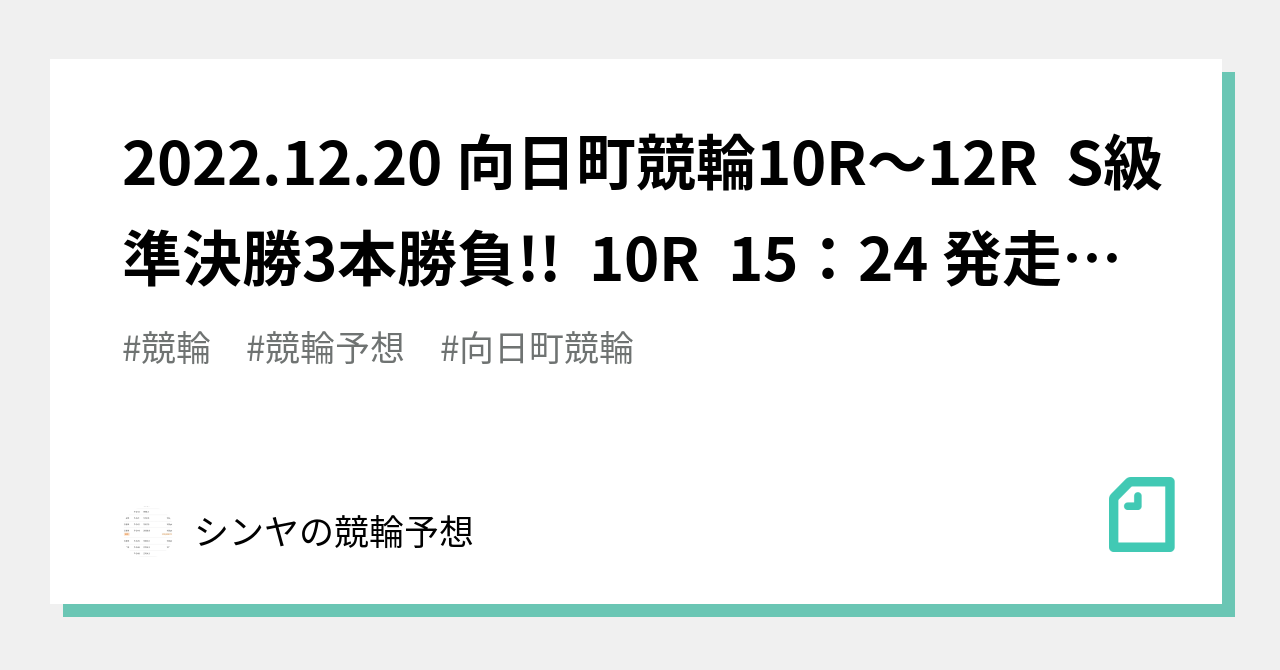 2022.12.20 向日町競輪10R〜12R S級準決勝3本勝負!! 10R 15：24 発走予定｜シンヤの競輪予想｜note