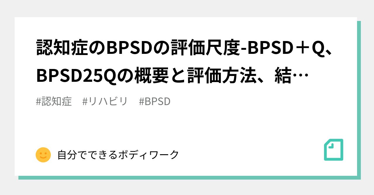 認知症のBPSDの評価尺度-BPSD＋Q、BPSD25Qの概要と評価方法、結果の解釈-｜自分でできるボディワーク