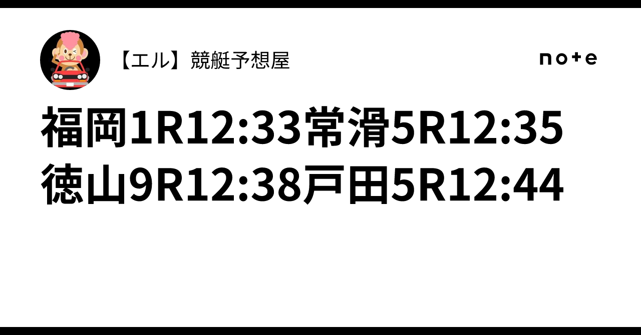 福岡1R12:33常滑5R12:35徳山9R12:38戸田5R12:44｜【エル】🚤競艇予想屋🚤
