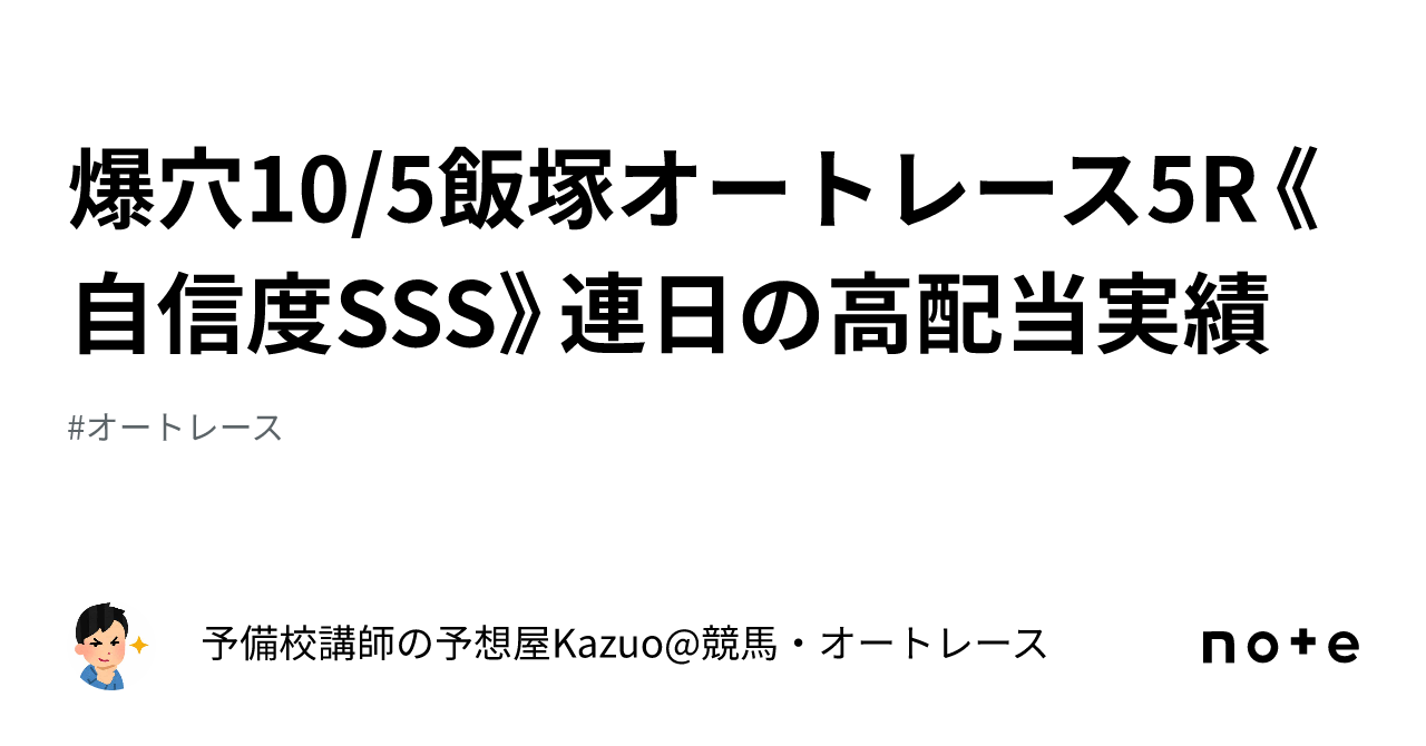 爆穴10/5飯塚オートレース5R《自信度SSS》連日の高配当実績㊗️㊗️｜予備校講師の予想屋Kazuo@競馬・オートレース
