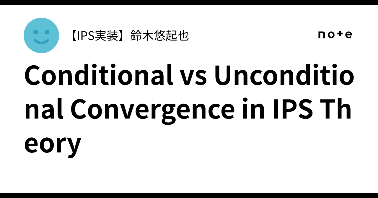 Conditional vs Unconditional Convergence in IPS Theory｜【IPS実装】鈴木悠起也