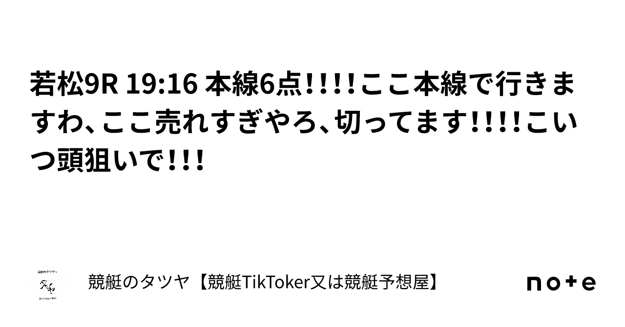 若松9R 19:16 本線6点！！！！ここ本線で行きますわ、ここ売れすぎやろ、切ってます！！！！こいつ頭狙いで！！！｜競艇のタツヤ【競艇TikToker又は競艇予想屋】