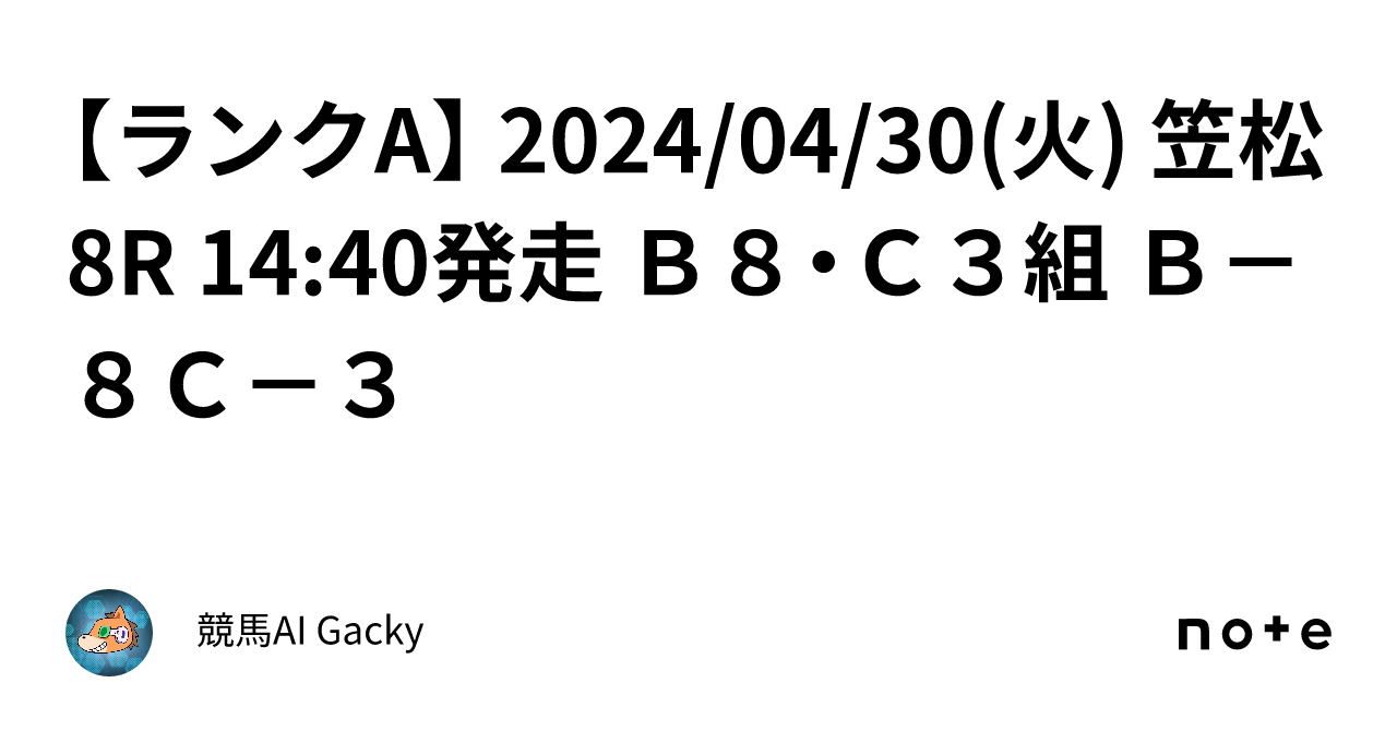 【ランクA】 2024/04/30(火) 笠松8R 14:40発走 B8・C3組 B－8C－3｜競馬AI Gacky