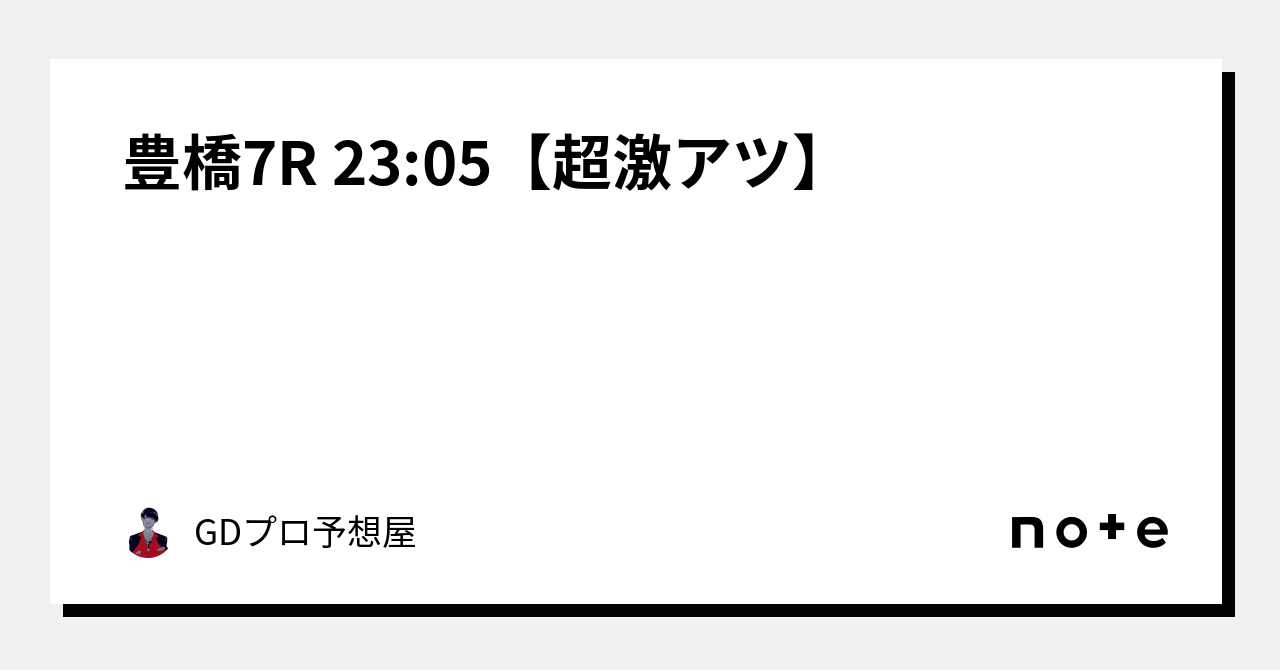 豊橋7R 23:05【🔥🔥超激アツ🔥🔥】｜GDプロ予想屋｜note