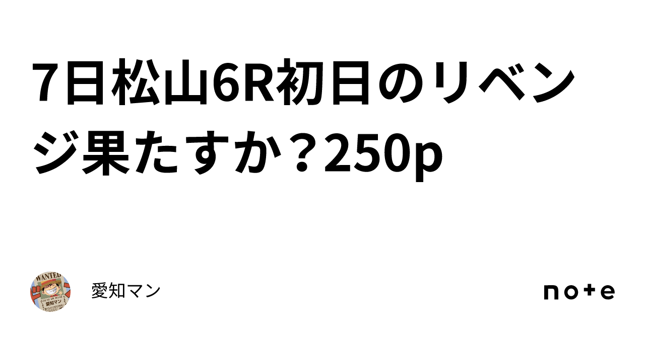 7日松山6R初日のリベンジ果たすか？250p｜愛知マン