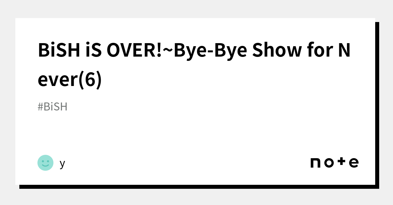 BiSH iS OVER!~Bye-Bye Show for Never(6)｜y