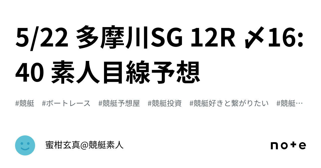 5/22 多摩川SG 12R 〆16:40 素人目線予想｜蜜柑玄真@競艇素人