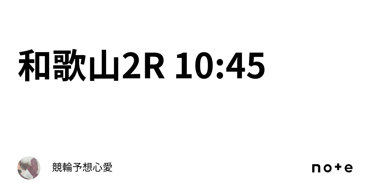 和歌山2R 10:45｜競輪予想🦔心愛🦔
