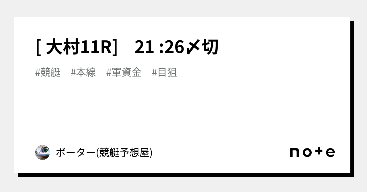 [ 大村11R] 21 :26〆切｜ボーター(競艇予想屋)｜note
