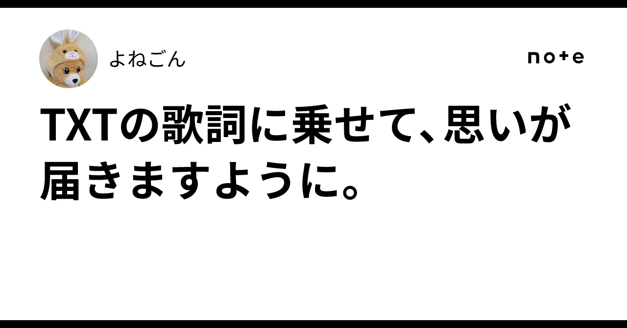 TXTの歌詞に乗せて、思いが届きますように。｜よねごん