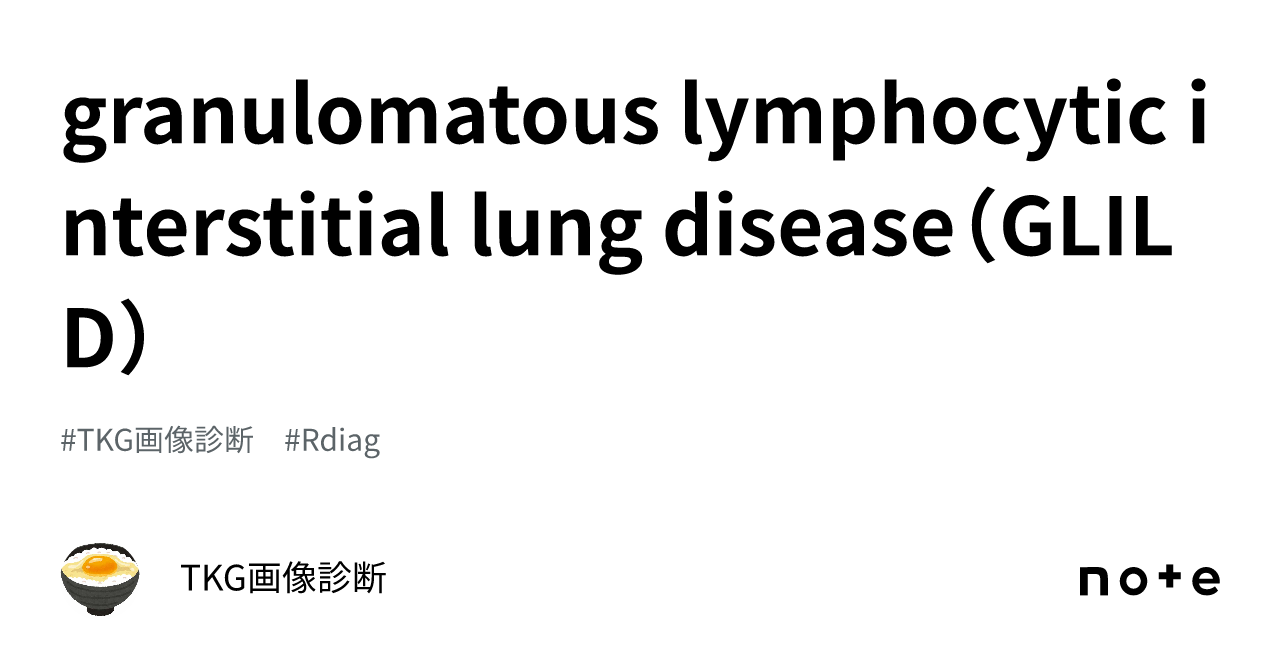 granulomatous lymphocytic interstitial lung disease（GLILD）｜TKG画像診断