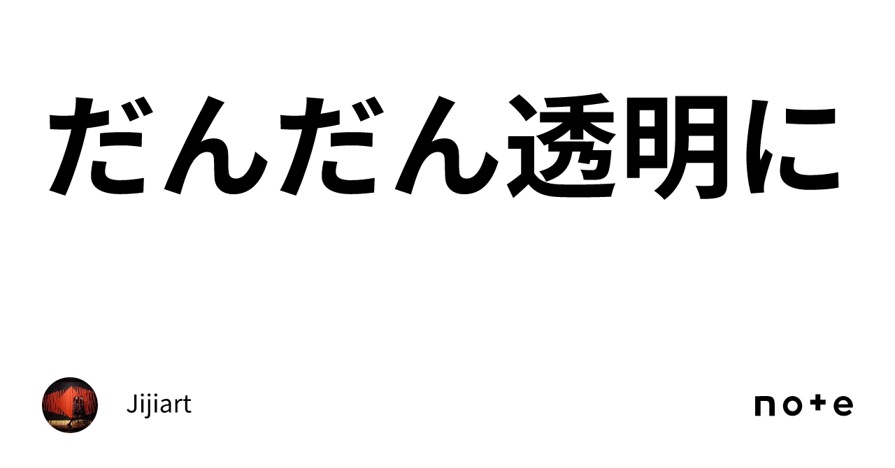 だんだん透明に|jijiart
