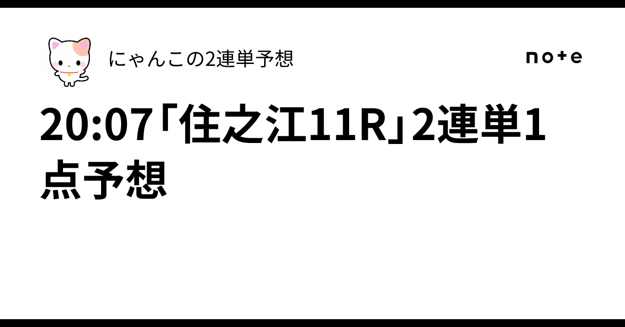 🌼20:07🌼「住之江11R」2連単1点予想🎀 ｜にゃんこの2連単予想🎯