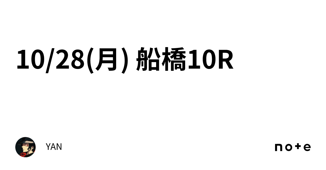 10/28(月) 船橋10R｜YAN