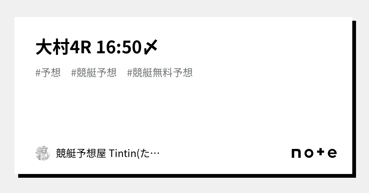 大村4R 16:50〆｜競艇予想屋 Tintin(たんたん)｜note