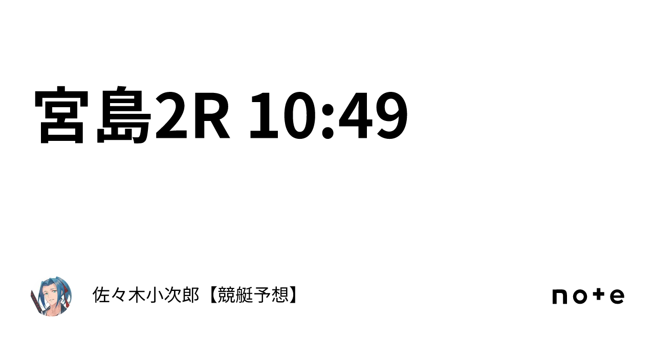 宮島2R 10:49｜佐々木小次郎【競艇予想】