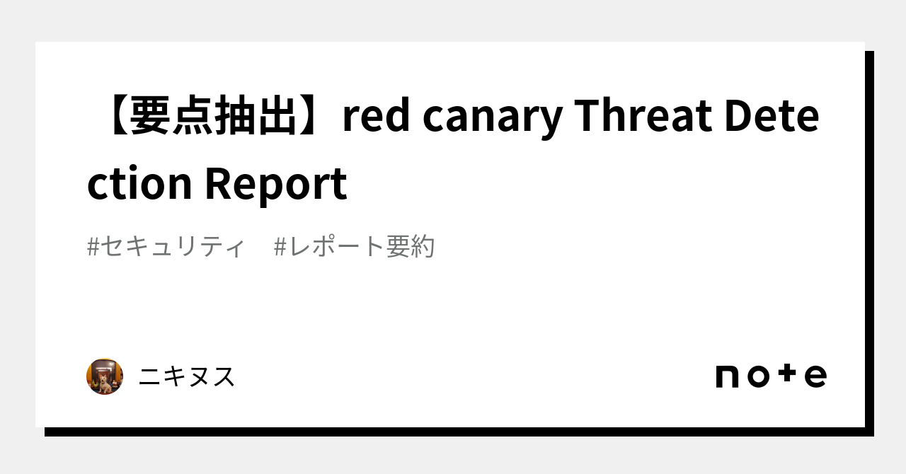 【要点抽出】red canary Threat Detection Report｜ニキヌス